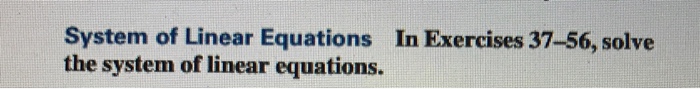 Solved System of Linear Equations In Exercises 37-56, solve | Chegg.com