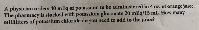 Solved A physician orders 40 mEq of potassium to be | Chegg.com