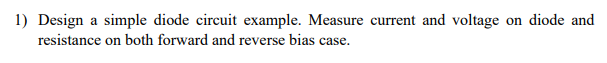 Solved 1) Design a simple diode circuit example. Measure | Chegg.com