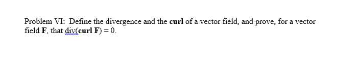 Solved Problem VI: Define the divergence and the curl of a | Chegg.com