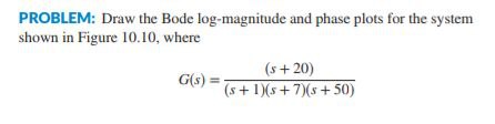 Solved PROBLEM: Draw the Bode log-magnitude and phase plots | Chegg.com