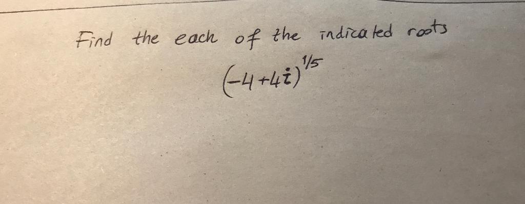 Solved Find the each of the indicated roots (−4+4i)1/5 | Chegg.com