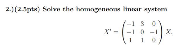 Solved 2.)(2.5pts) Solve the homogeneous linear system X' = | Chegg.com