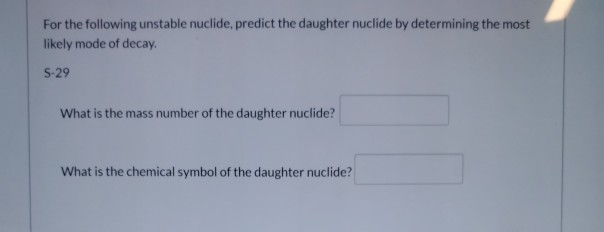 Solved For the following unstable nuclide, predict the | Chegg.com