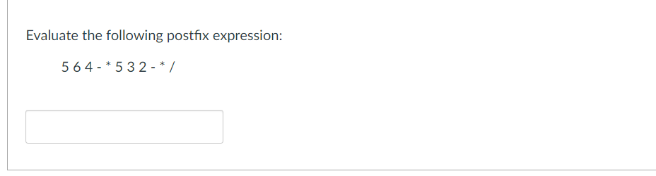 Solved Evaluate the following postfix expression: 564- *532- | Chegg.com