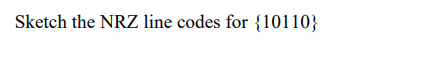 Solved Sketch the NRZ line codes for {10110) | Chegg.com