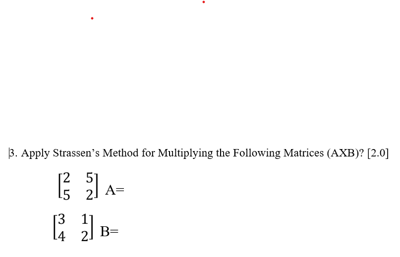 Solved 3. Apply Strassen's Method for Multiplying the | Chegg.com