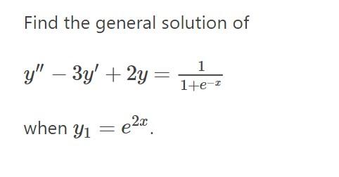 Solved Find the general solution of y′′−3y′+2y=1+e−x1 when | Chegg.com