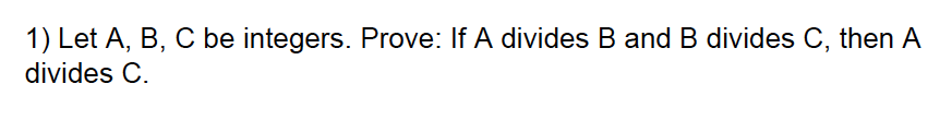 Solved 1) Let A, B, C be integers. Prove: If A divides B and | Chegg.com