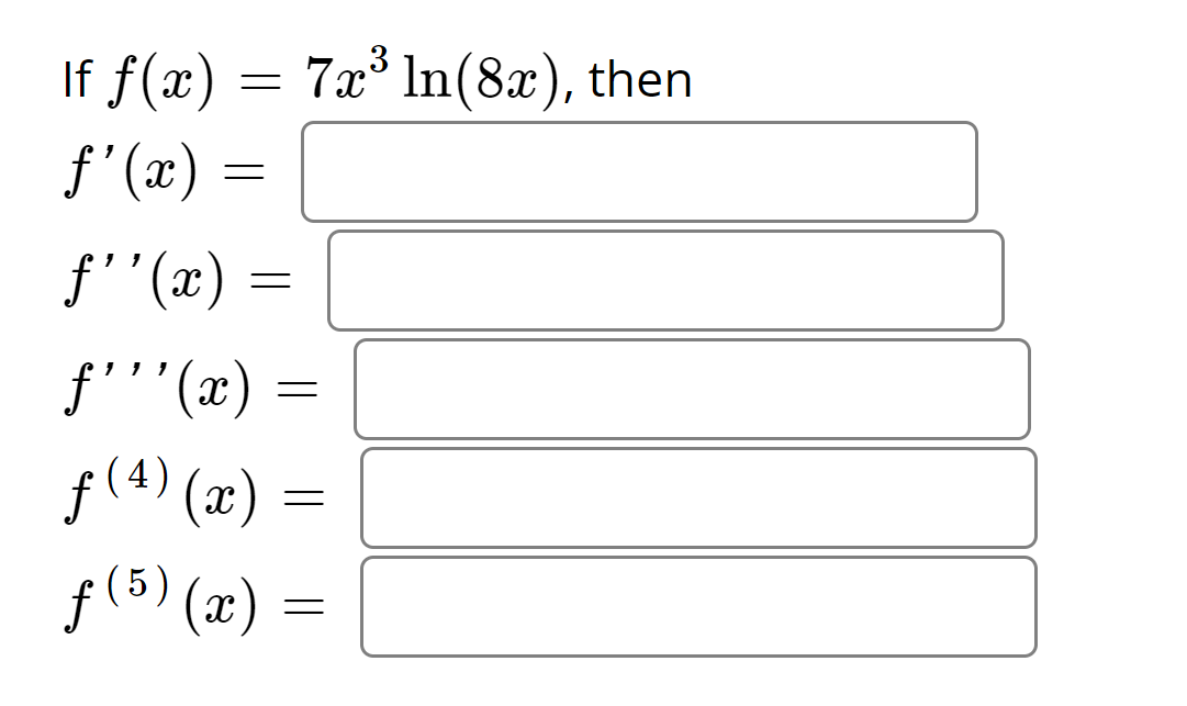 Solved If f(x) = 7x' ln(8x), then f'(x) = f''(x) = f'''(x) | Chegg.com