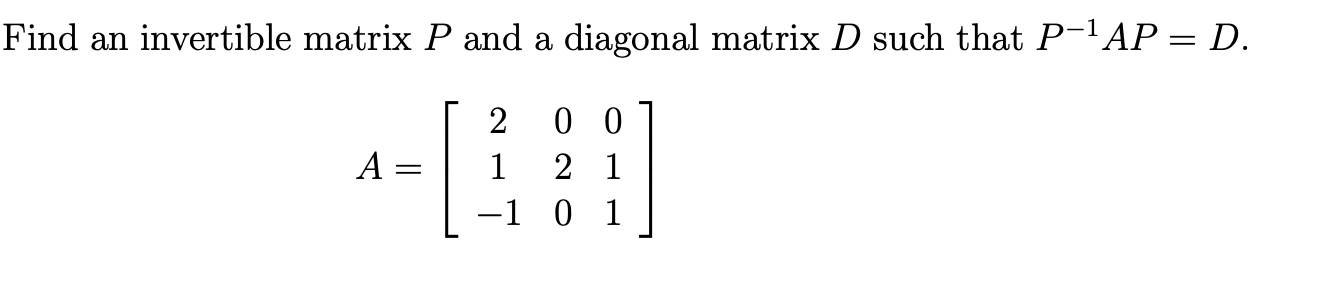 Solved Find an invertible matrix P and a diagonal matrix D | Chegg.com