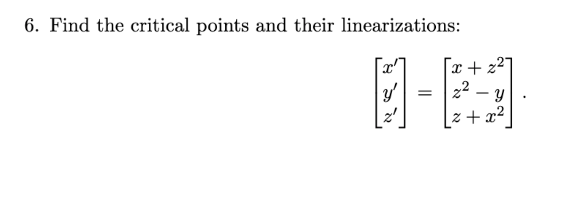 Solved 6. Find the critical points and their linearizations: | Chegg.com