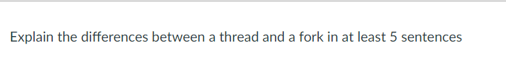 Solved Explain the differences between a thread and a fork | Chegg.com