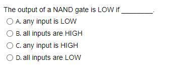 [Solved]: The output of a NAND gate is LOW if A. any input
