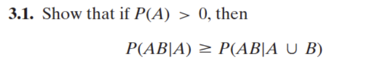 Solved 3.1. Show that if P(A) > 0, then P(ABA) = P(AB|A U B) | Chegg.com