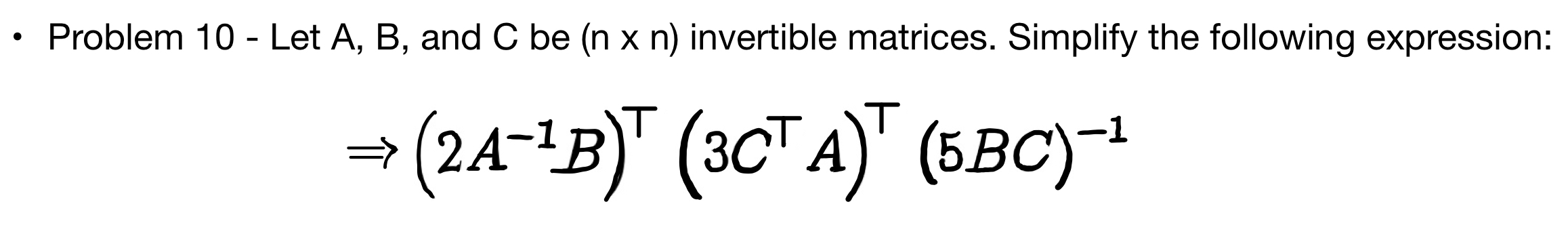 Solved Problem 10 - Let A, B, and C be (n x n) invertible | Chegg.com