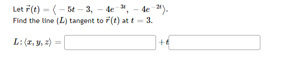 Solved Let r(t)= −5t−3,−4e−3t,−4e−2t Find the line (L) | Chegg.com