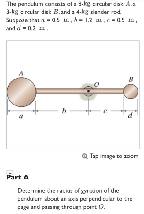 Solved The pendulum consists of a 8-kg circular disk A,a | Chegg.com