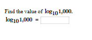 Solved Find the value of log101,000. log101,000 = | Chegg.com