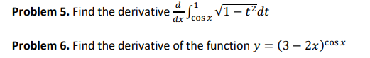 Solved Problem 5. Find the derivative dxd∫cosx11−t2dt | Chegg.com