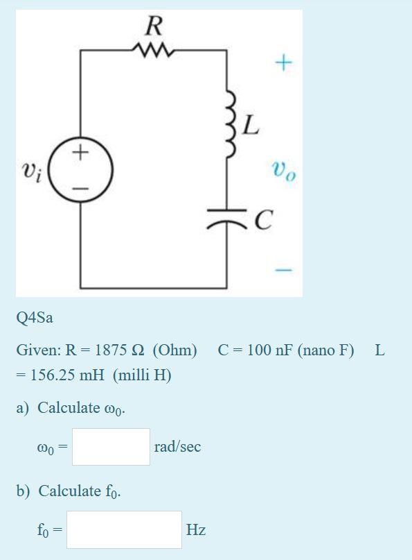 Solved R + L Vi + 1 Vo C Q4Sa C = 100 nF (nano F) L Given: | Chegg.com