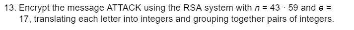 Solved 13. Encrypt the message ATTACK using the RSA system | Chegg.com Solved 13. Encrypt the message ATTACK using the RSA system | Chegg.com