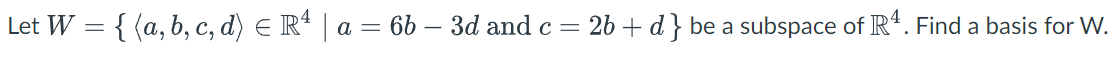 Solved W={ a,b,c,d ∈R4∣a=6b−3d and c=2b+d} | Chegg.com
