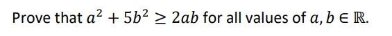 Solved Prove that a? + 5b2 > 2ab for all values of a, b E R. | Chegg.com