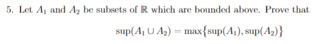 Solved 5. Let A1 and A2 be subsets of R which are bounded | Chegg.com