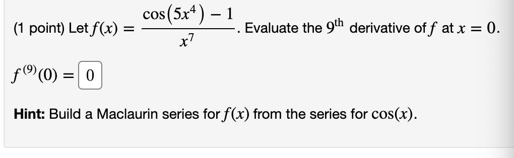 Solved (1 point) Let f(x)=x7cos(5x4)−1. Evaluate the 9th | Chegg.com