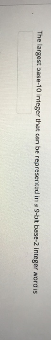 Solved The largest base-10 integer that can be represented | Chegg.com