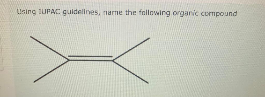 Solved Using IUPAC guidelines, name the following organic | Chegg.com