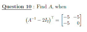 Solved Question 10 : Find A, when (A−1−2I2)⊤=[−5−5−50] | Chegg.com