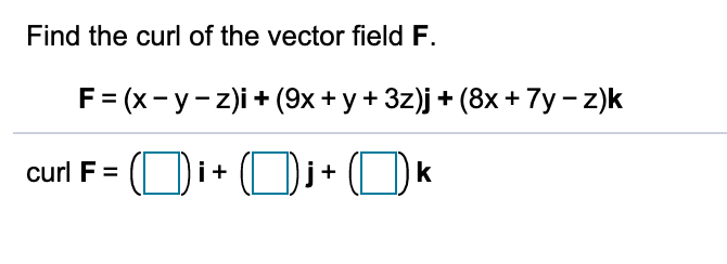Solved Find the curl of the vector field F. F = (x-y-z)i + | Chegg.com