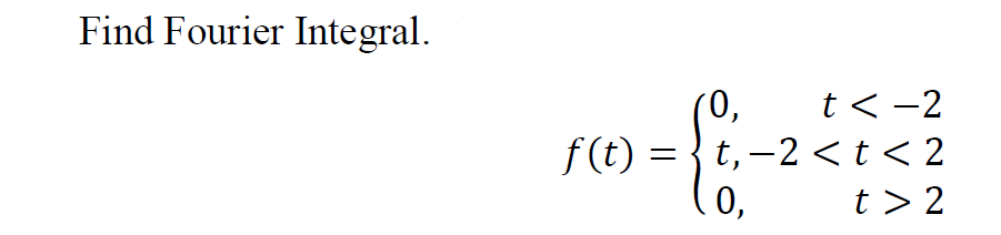 Solved Find Fourier Integral. f(t)=⎩⎨⎧0,t,−2 | Chegg.com