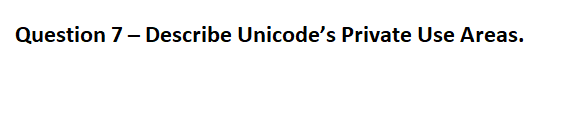 Solved Question 7 - Describe Unicode's Private Use Areas. | Chegg.com