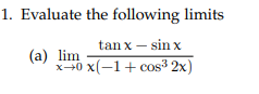Solved 1. Evaluate the following limits tanx - sinx (a) lim | Chegg.com