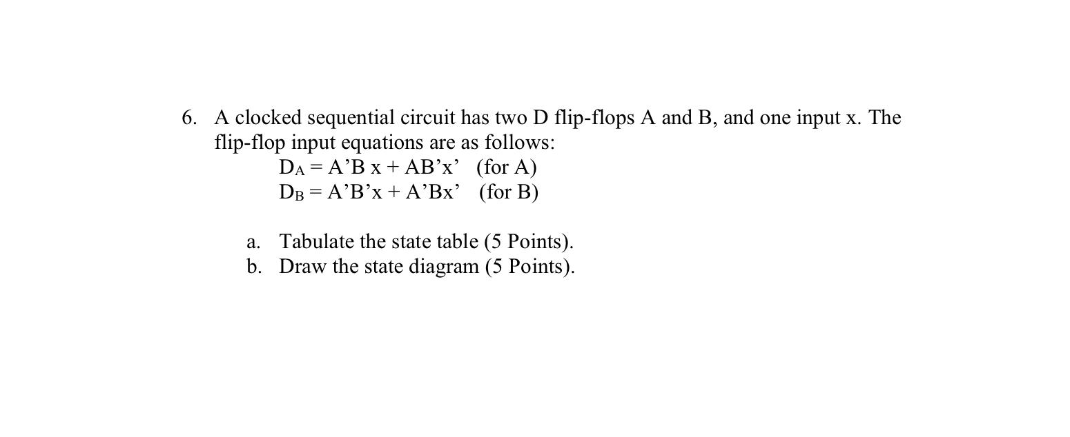 Solved 6. A clocked sequential circuit has two D flip-flops | Chegg.com