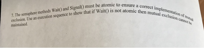 Solved 7. The semaphore methods Wait) and Signal0 must be | Chegg.com