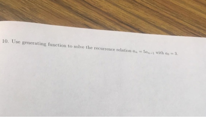 Solved 10. Use generating function to solve the recurrence | Chegg.com
