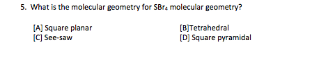 Solved 5. What is the molecular geometry for SBr4 molecular | Chegg.com
