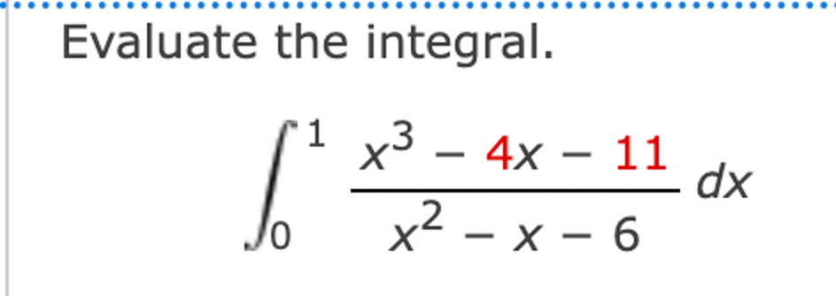 Solved Evaluate the integral.∫01x3-4x-11x2-x-6dx | Chegg.com