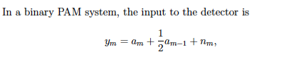 In a binary PAM system, the input to the detector is | Chegg.com