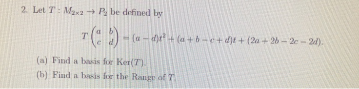 Solved 2. Let T: M2x2 P2 be defined by (a) Find a basis for | Chegg.com