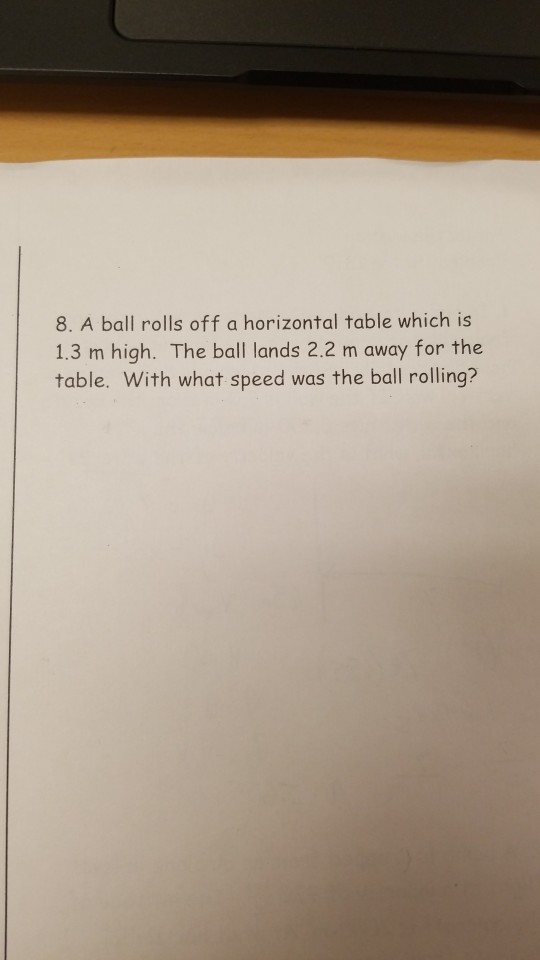 Solved 8. A ball rolls off a horizontal table which is 1.3 m | Chegg.com