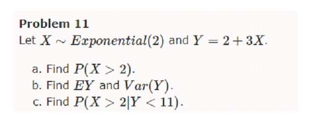 Solved Problem 11 Let X∼ Exponential (2) and Y=2+3X. a. Find | Chegg.com