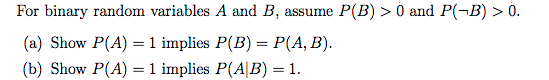 Solved For binary random variables A and B, assume P(B)>0 | Chegg.com