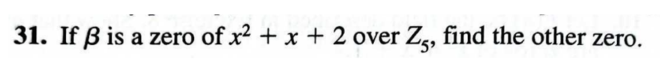 Solved 31. If β is a zero of x2+x+2 over Z5, find the other | Chegg.com