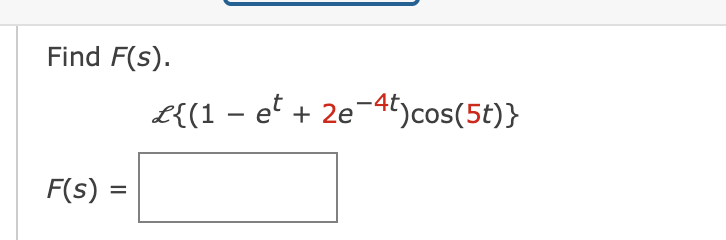 Solved Find F(s). L{(1−et+2e−4t)cos(5t)}F(s)= | Chegg.com