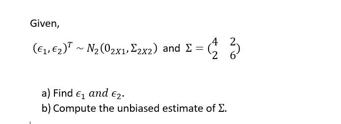Given, (ϵ1,ϵ2)T∼N2(02X1,Σ2X2) and Σ=(4226) a) Find ϵ1 | Chegg.com